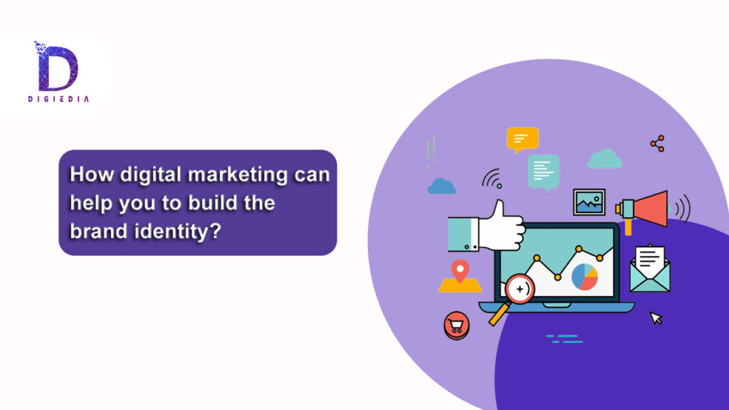 How Digital Marketing Can Help You To Build The Brand Identity Digiedia